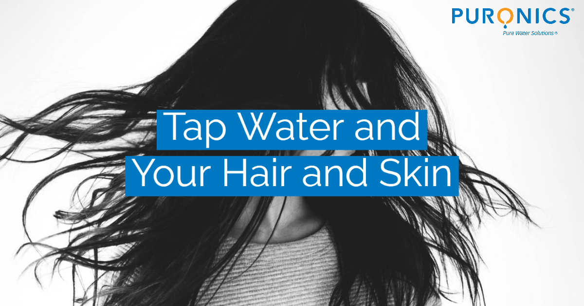 Tap Water and Your Hair and Skin - Puronics